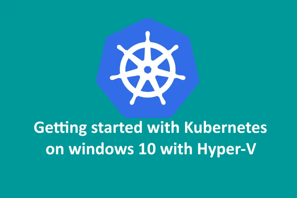 Getting Started With Kubernetes On Windows 10 With Hyper V TEKSpace Blog