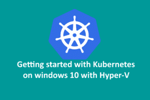 Getting started with Kubernetes on windows 10 with Hyper-V - TEKSpace Blog