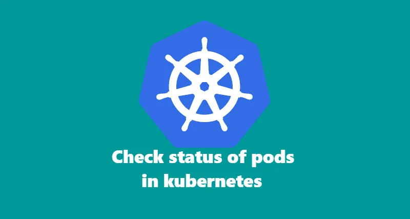 How to check status of pods in kubernetes - TEKSpace Blog