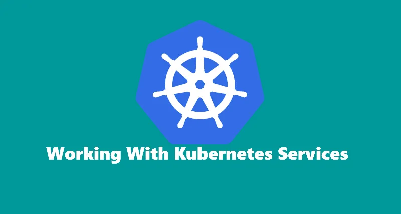 Working With Kubernetes Services - TEKSpace Blog