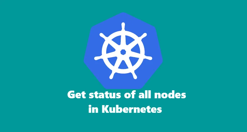 How to get status of all nodes in Kubernetes - TEKSpace Blog